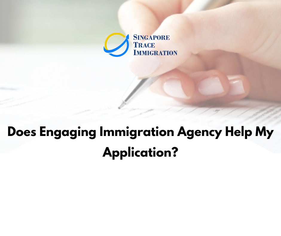Does Engaging Immigration Agency Help My Application? - Singapore Trace ...